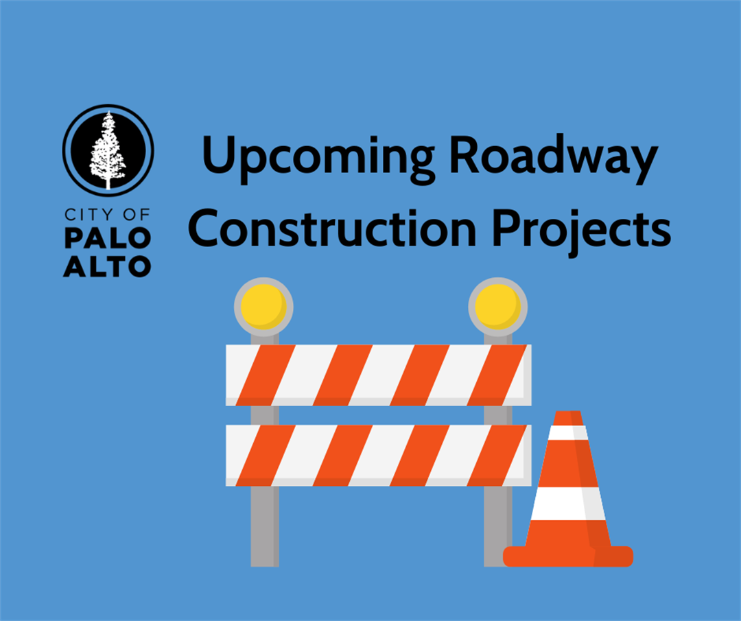 Upcoming Roadway Construction Projects – City of Palo Alto, CA